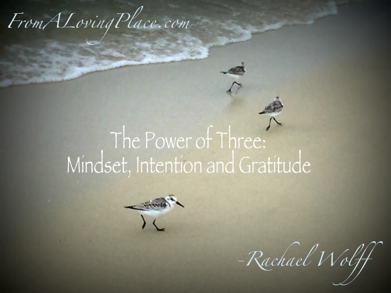 The Power of Three: Mindset, Intention, and Gratitude – From A Loving Place