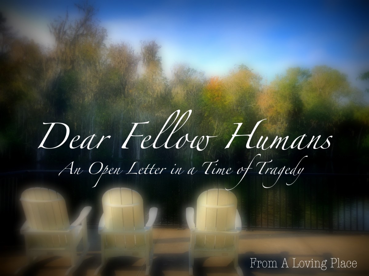 Dear Fellow Humans: An Open Letter in a Time of Tragedy – From A Loving ...