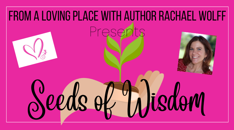 Seeds of Wisdom Series: Introduction to the Journey – From A Loving Place