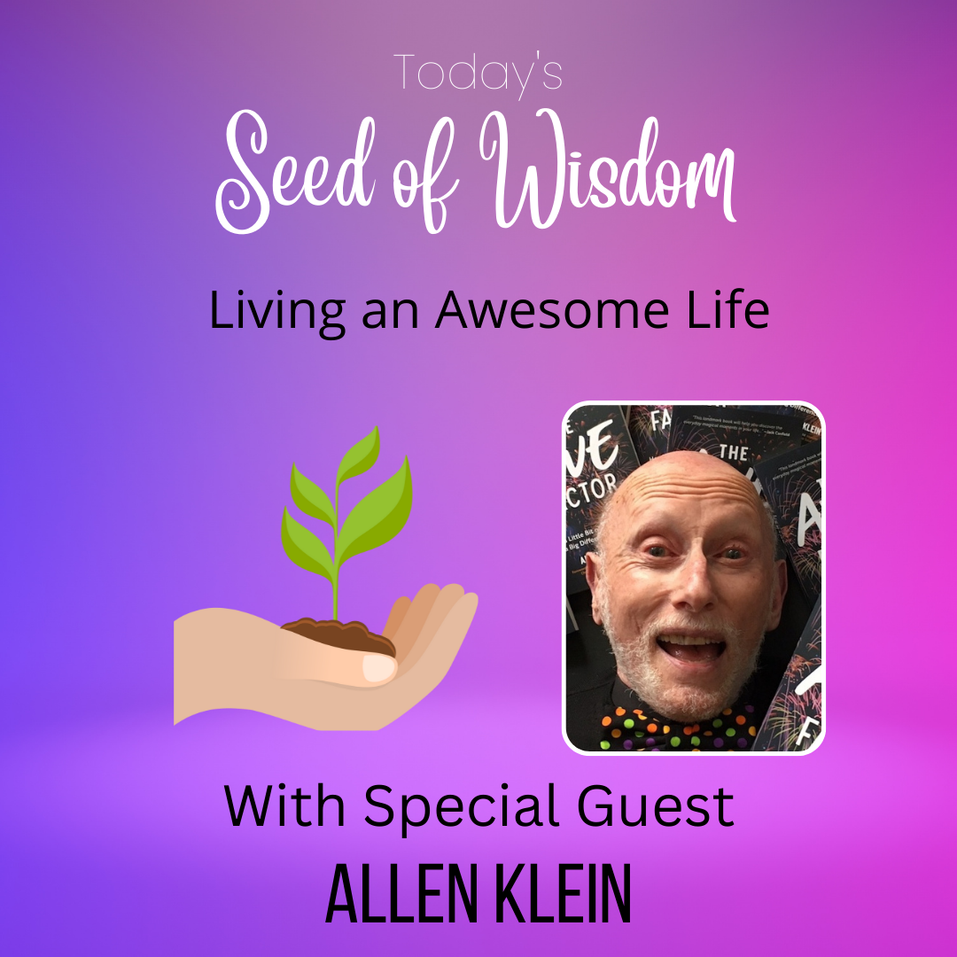 Seeds of Wisdom: Living an Awesome Life with Special Guest Allen Klein ...