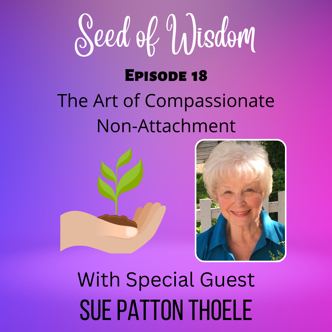 SOW #18 The Art of Compassionate Non-Attachment with Special Guest Sue ...