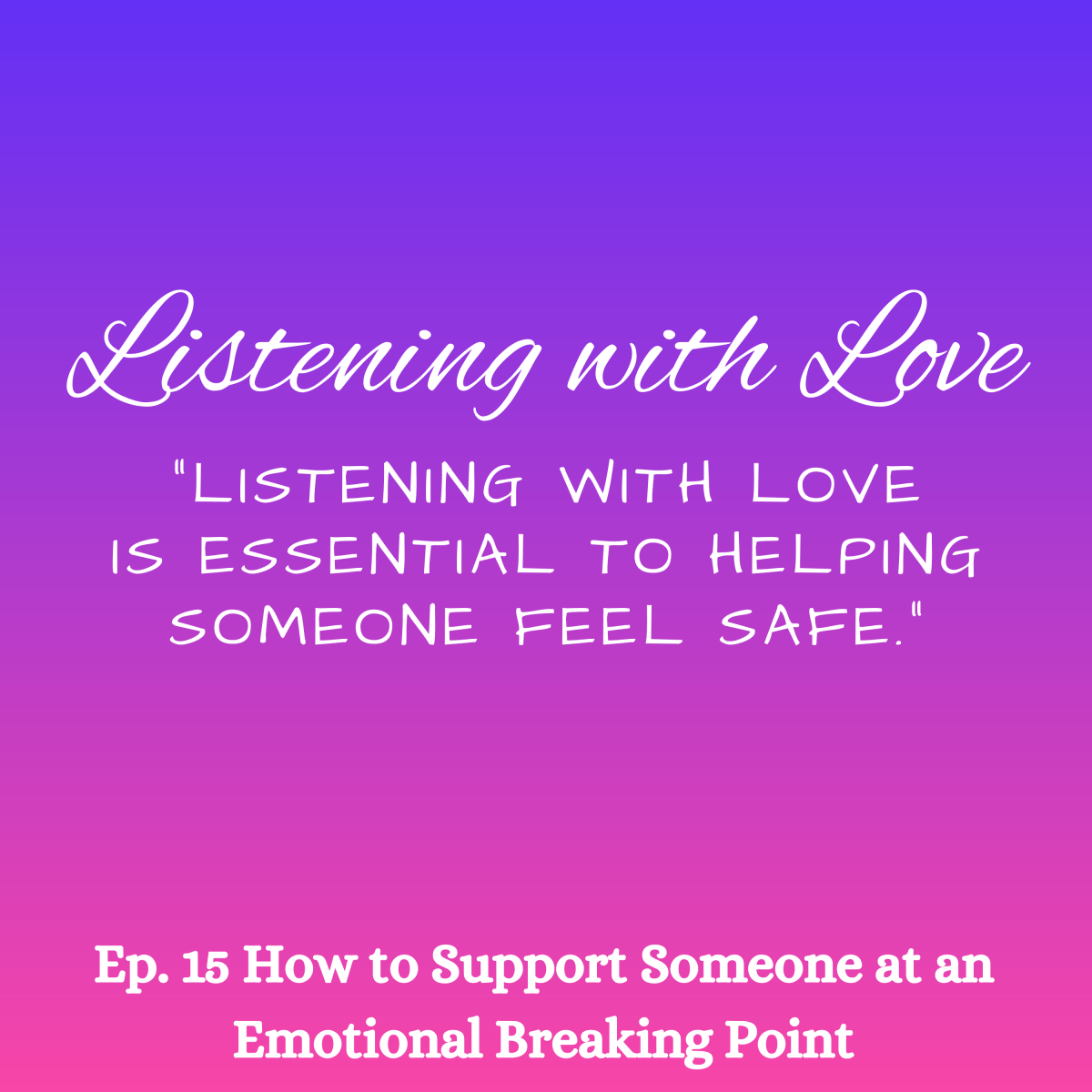 Ep. 15 Listening with Love: How to Support Someone at an Emotional ...